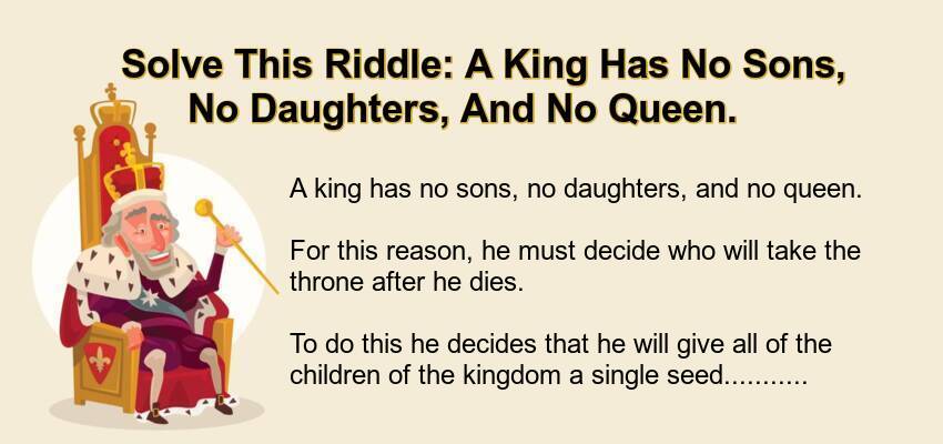 Solve This Riddle: A King Has No Sons, No Daughters, And No Queen.