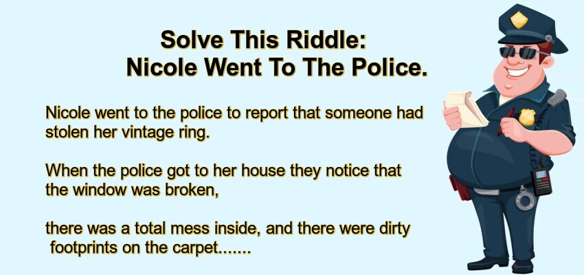 Solve This Riddle: Nicole Went To The Police.