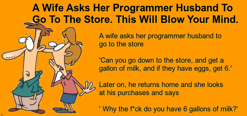 A Wife Asks Her Programmer Husband To Go To The Store.