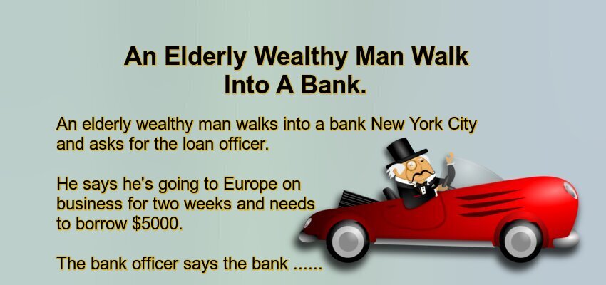 An Elderly Wealthy Man Walks Into A Bank.