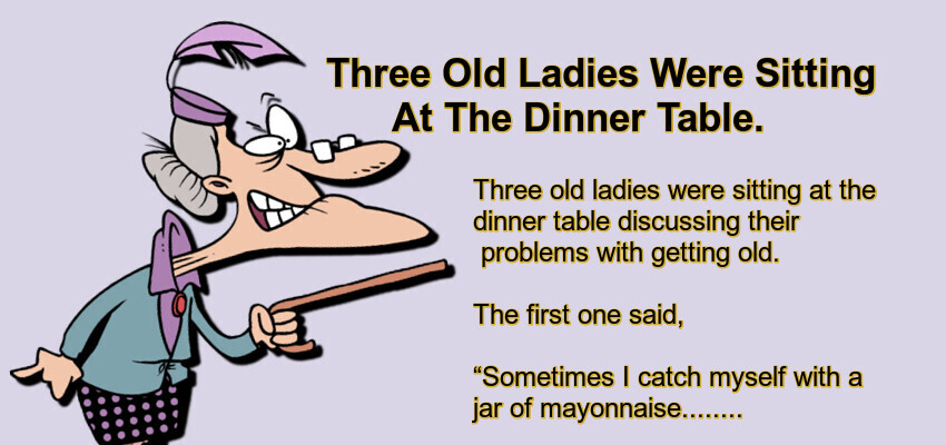 Three Old Ladies Were Sitting At The Dinner Table.