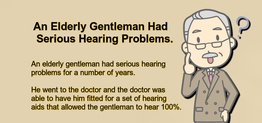 An Elderly Gentleman Had Serious Hearing Problems.