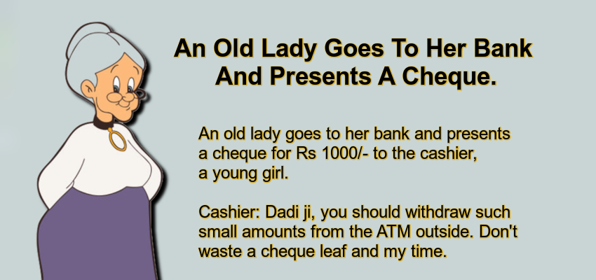 An Old Lady Goes To Her Bank And Presents A Cheque.