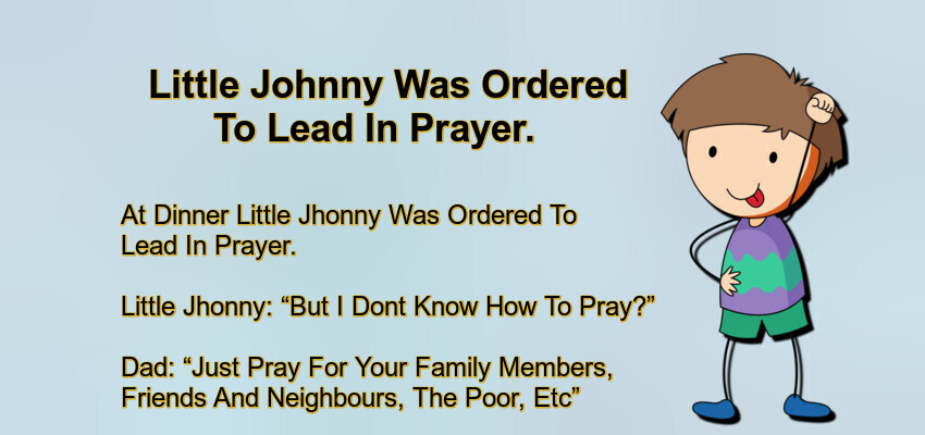 Little Johnny Was Ordered To Lead In Prayer.