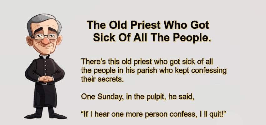 The Old Priest Who Got Sick Of All The People.