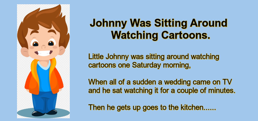 Johnny Was Sitting Around Watching Cartoons.