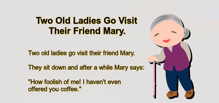 Two Old Ladies Go Visit Their Friend Mary.