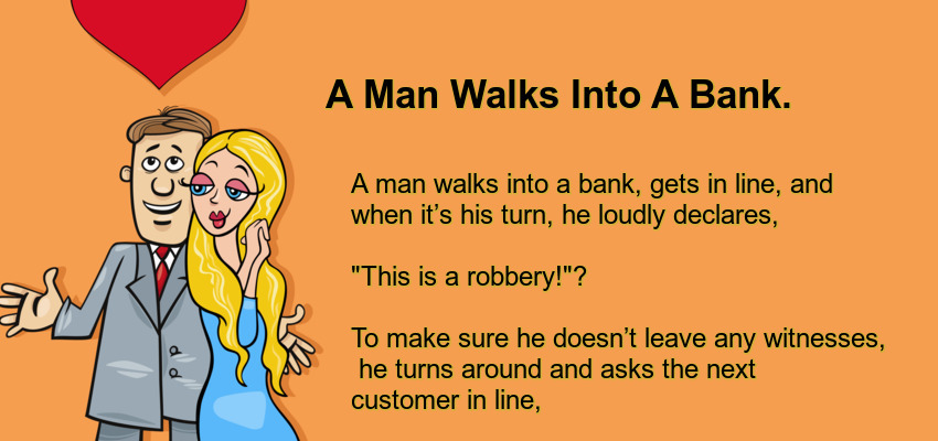 A Man Walks Into A Bank.