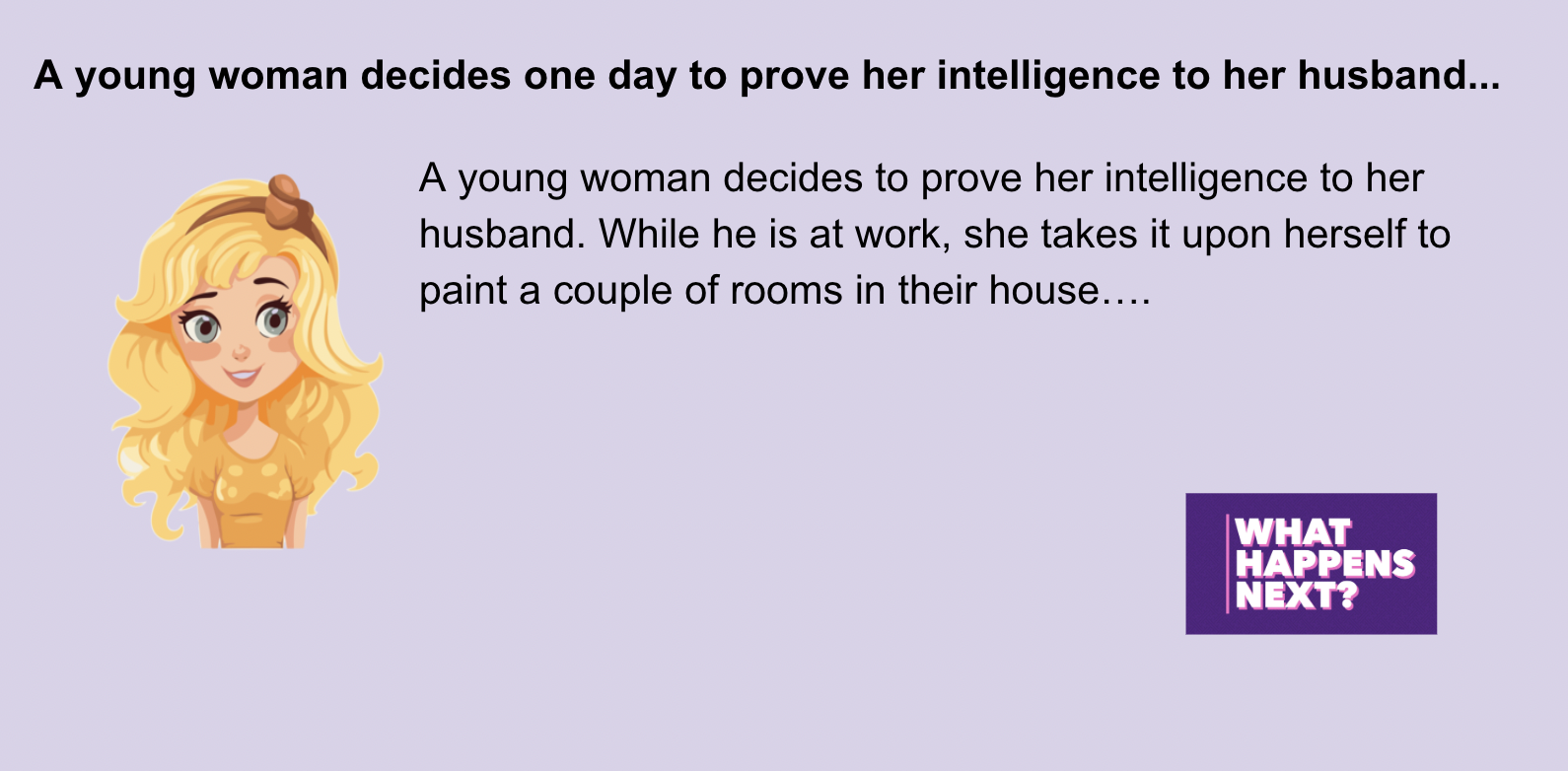 A young woman decides one day to prove her intelligence to her husband...